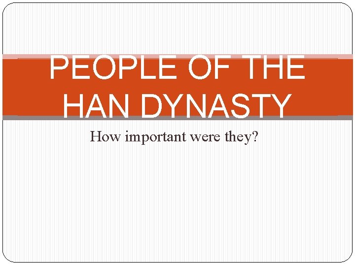 PEOPLE OF THE HAN DYNASTY How important were