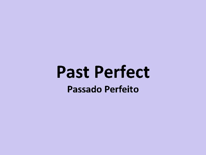 Past Perfect Passado Perfeito Passado Perfeito Had past