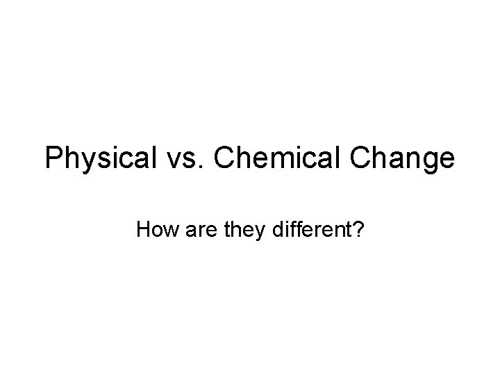 Physical vs Chemical Change How are they different