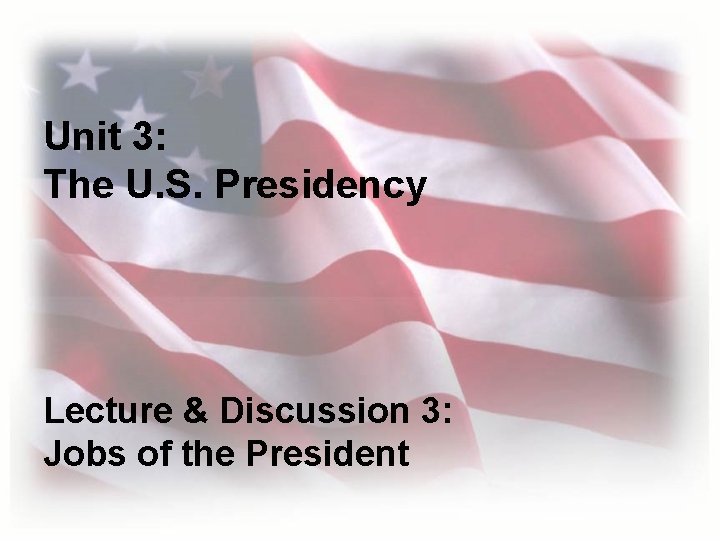 Unit 3 The U S Presidency Lecture Discussion