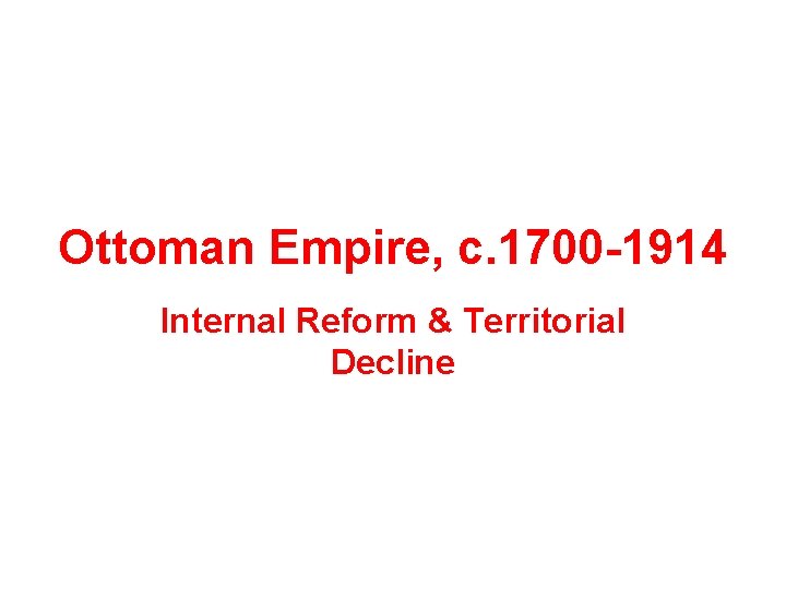 Ottoman Empire c 1700 1914 Internal Reform Territorial