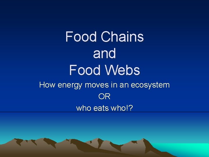 Food Chains and Food Webs How energy moves