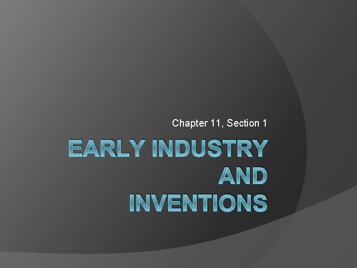 Chapter 11 Section 1 EARLY INDUSTRY AND INVENTIONS