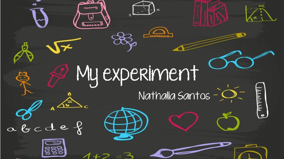 My experiment Nathalia Santos Weeks 1 5 What