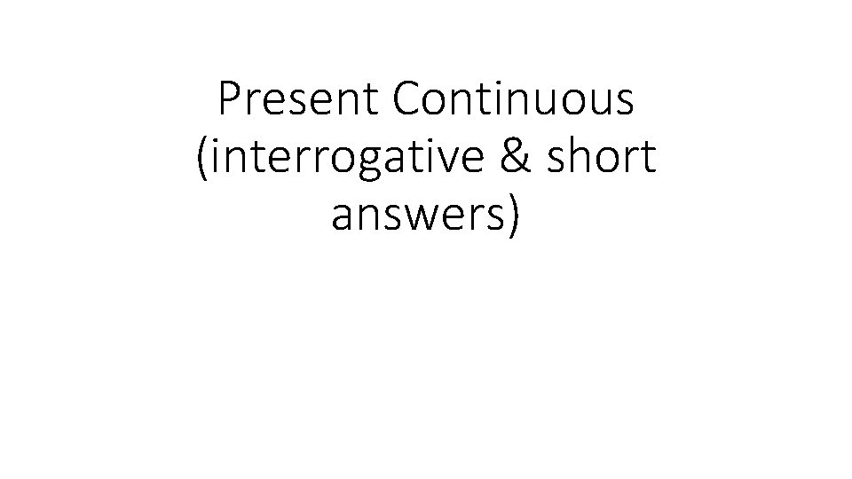 Present Continuous interrogative short answers Dragi uenici na