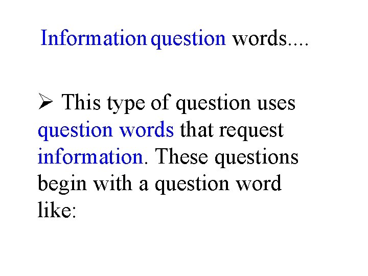 Information question words This type of question uses