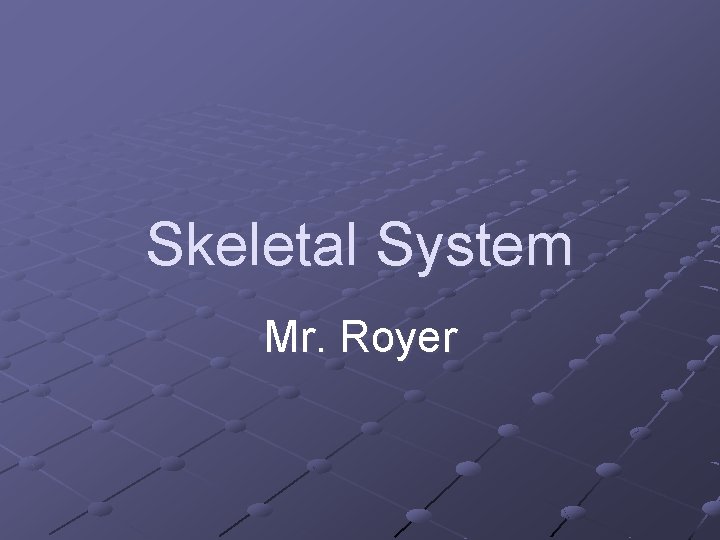 Skeletal System Mr Royer Skeletal System A system