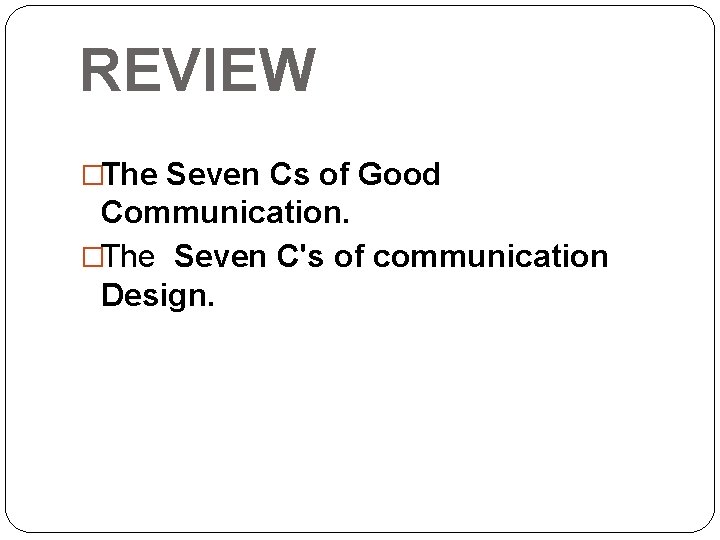 REVIEW The Seven Cs of Good Communication The