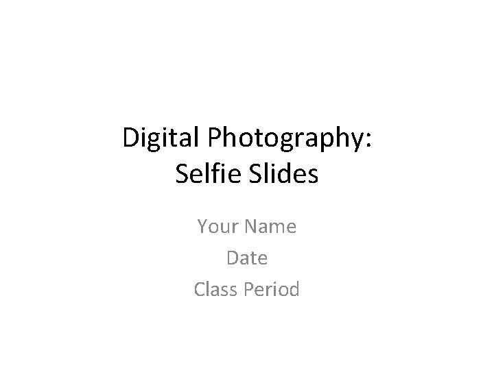 Digital Photography Selfie Slides Your Name Date Class
