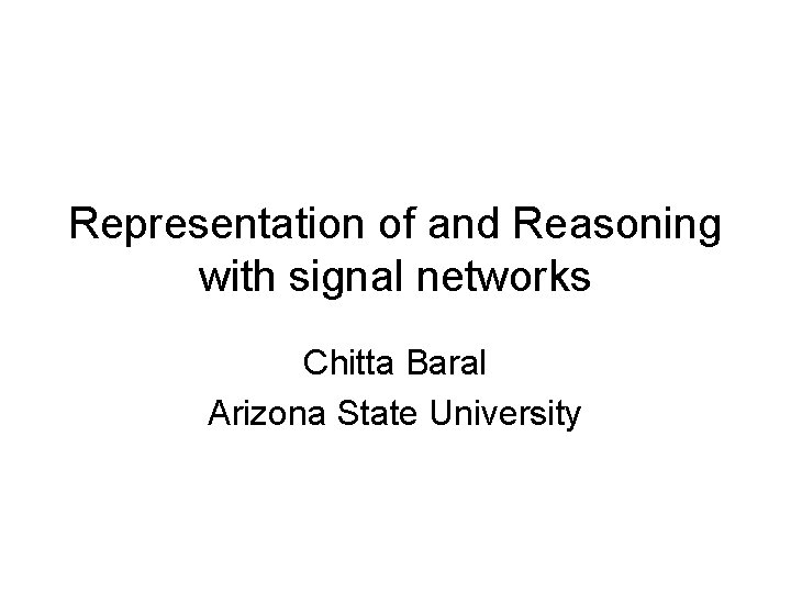 Representation of and Reasoning with signal networks Chitta