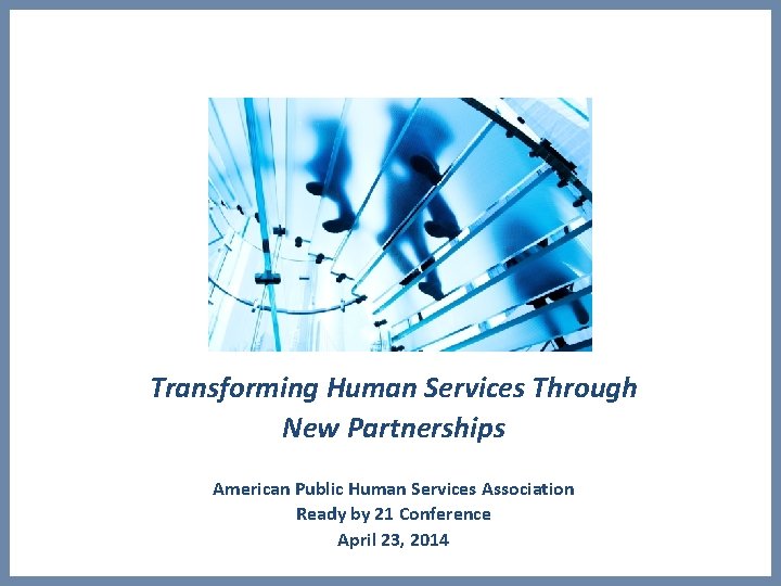 Transforming Human Services Through New Partnerships American Public