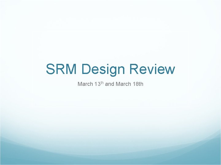 SRM Design Review March 13 th and March