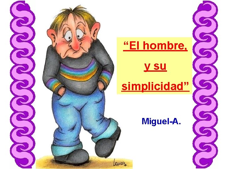 El hombre y su simplicidad MiguelA Dejemos esto