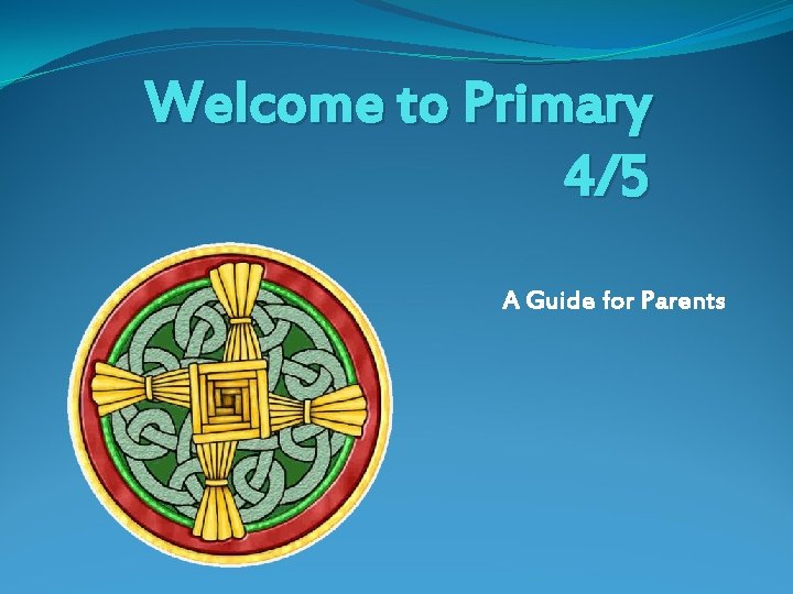 Welcome to Primary 45 A Guide for Parents