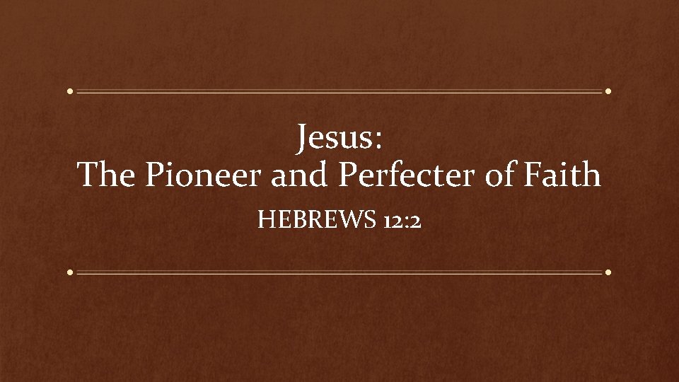 Jesus The Pioneer and Perfecter of Faith HEBREWS