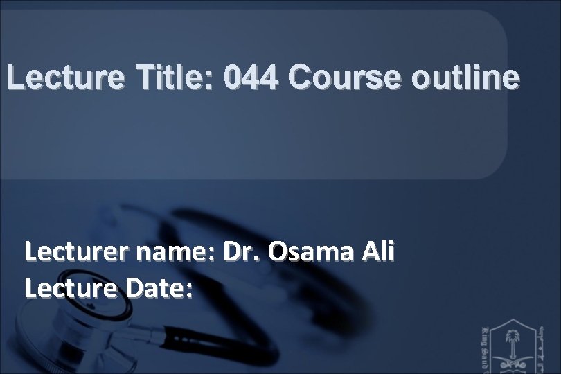 Lecture Title 044 Course outline Lecturer name Dr