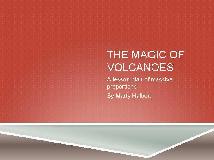 THE MAGIC OF VOLCANOES A lesson plan of