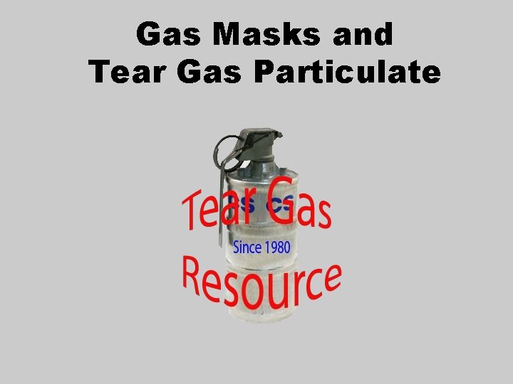 Gas Masks and Tear Gas Particulate Introduction What