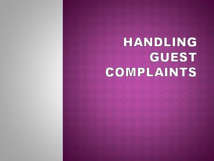 HANDLING GUEST COMPLAINTS Guest Complaints is an expression