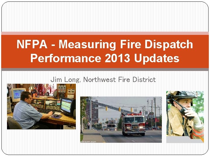 NFPA Measuring Fire Dispatch Performance 2013 Updates Jim