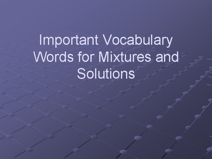 Important Vocabulary Words for Mixtures and Solutions Solubility