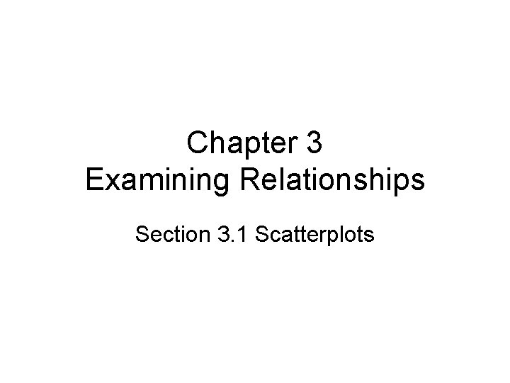 Chapter 3 Examining Relationships Section 3 1 Scatterplots