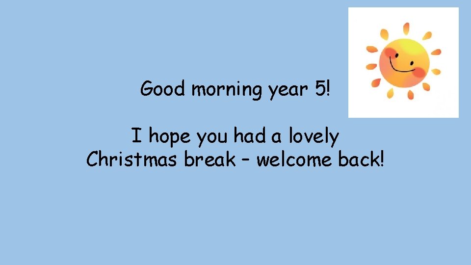 Good morning year 5 I hope you had