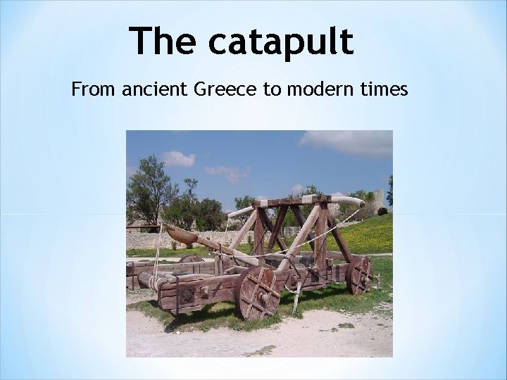 The catapult From ancient Greece to modern times