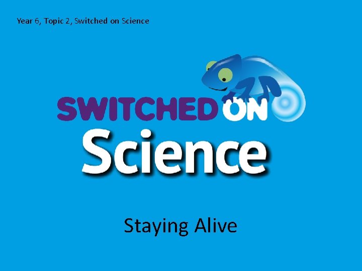 Year 6 Topic 2 Switched on Science Staying