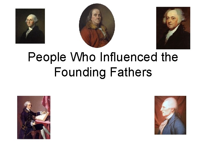 People Who Influenced the Founding Fathers As you