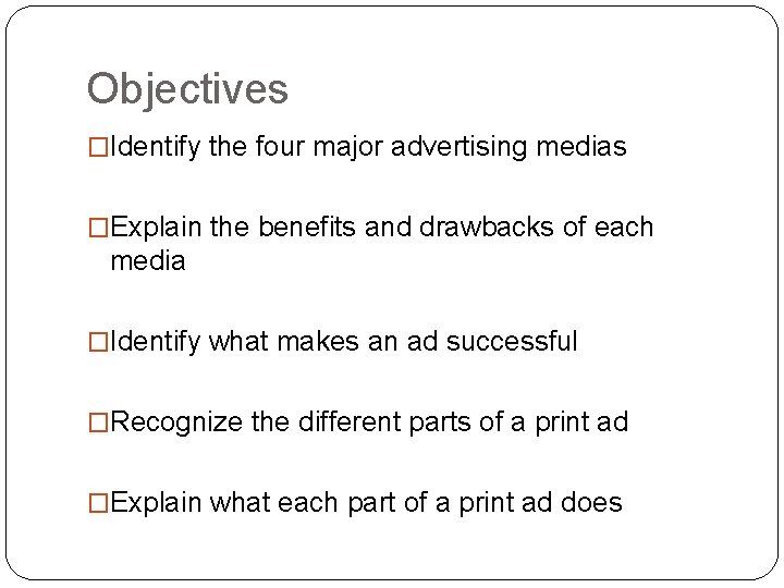 Objectives Identify the four major advertising medias Explain