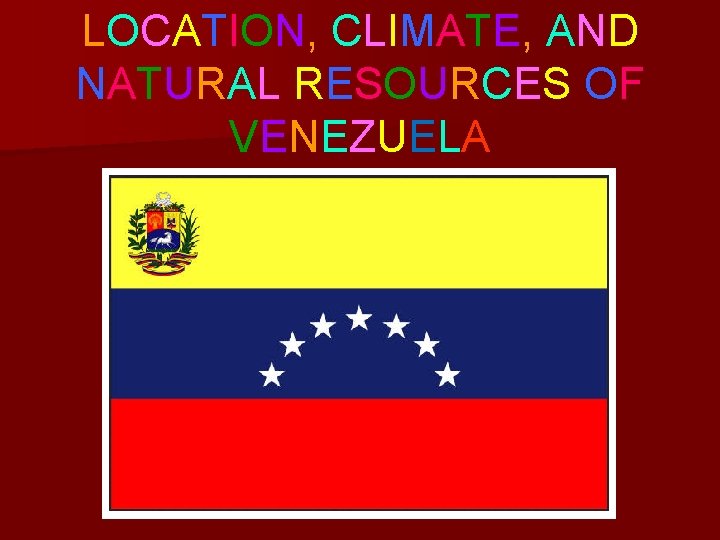 LOCATION CLIMATE AND NATURAL RESOURCES OF VENEZUELA LOCATION