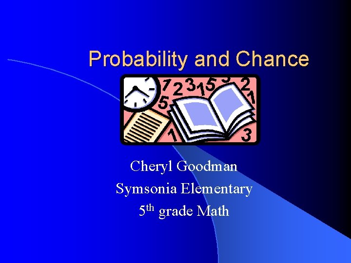 Probability and Chance Cheryl Goodman Symsonia Elementary 5