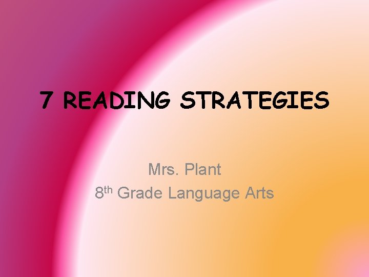 7 READING STRATEGIES Mrs Plant 8 th Grade