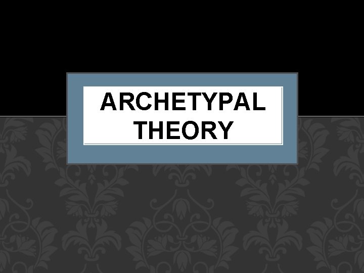 ARCHETYPAL THEORY ARCHETYPAL THEORY Sigmund Freud is the