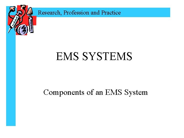 Research Profession and Practice EMS SYSTEMS Components of