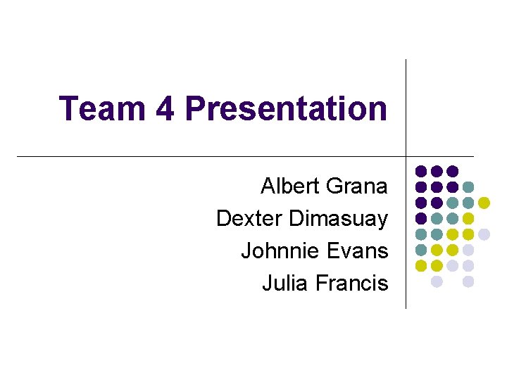 Team 4 Presentation Albert Grana Dexter Dimasuay Johnnie