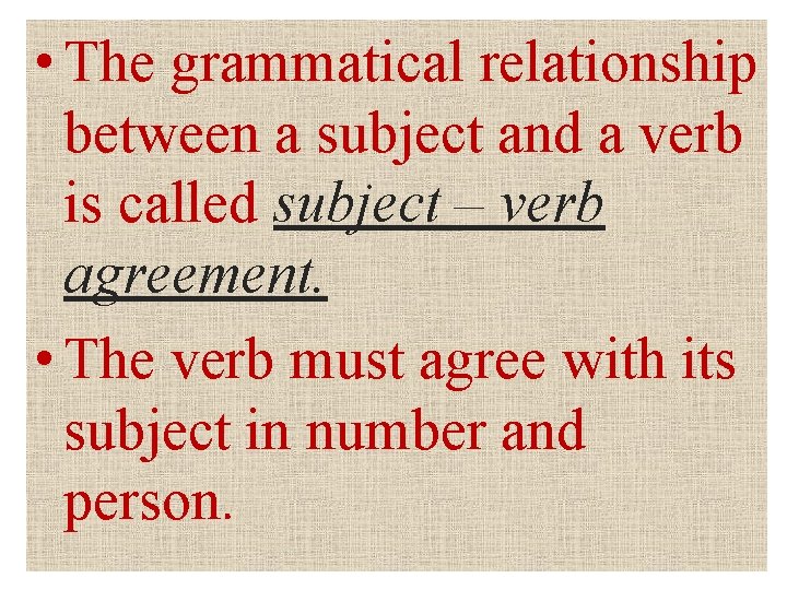 SUBJECT VERB AGREEMENT The grammatical relationship between a