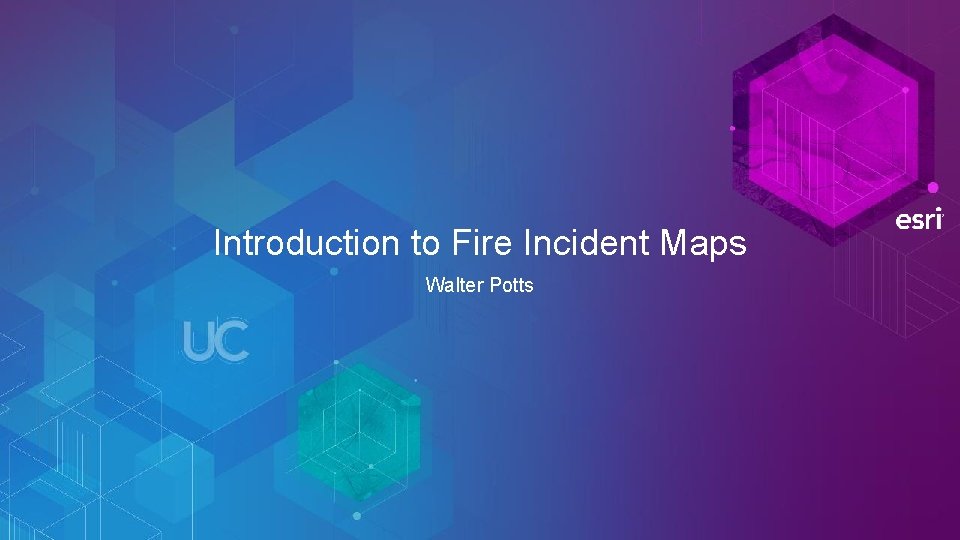 Introduction to Fire Incident Maps Walter Potts What