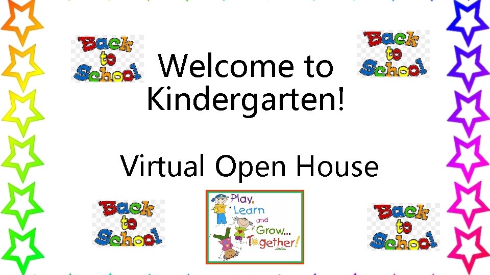 Welcome to Kindergarten Virtual Open House Meet the