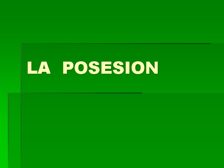 LA POSESION Concepto Es el ejercicio de hecho