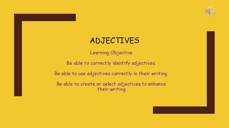 ADJECTIVES Learning Objective Be able to correctly identify
