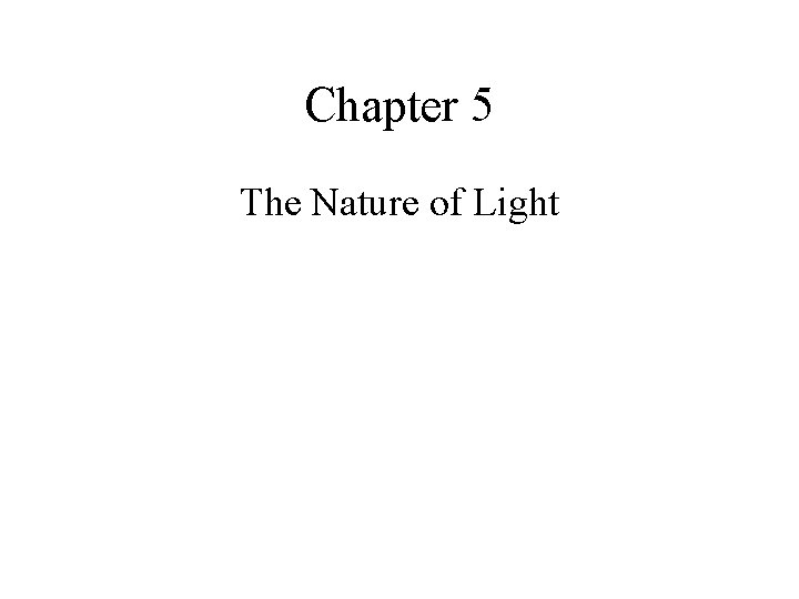 Chapter 5 The Nature of Light Light is
