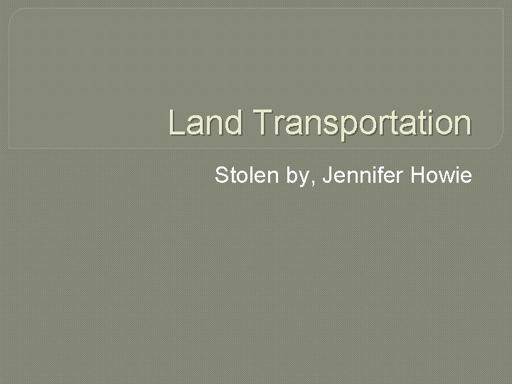 Land Transportation Stolen by Jennifer Howie Land Transportation