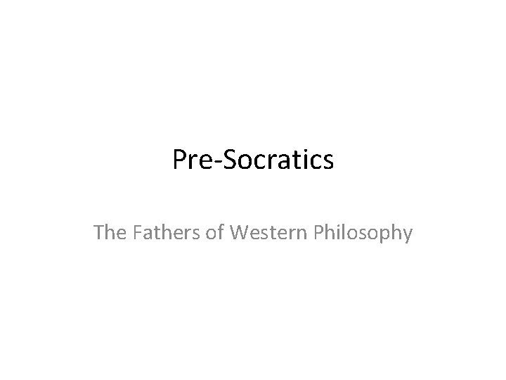 PreSocratics The Fathers of Western Philosophy Class Stuff