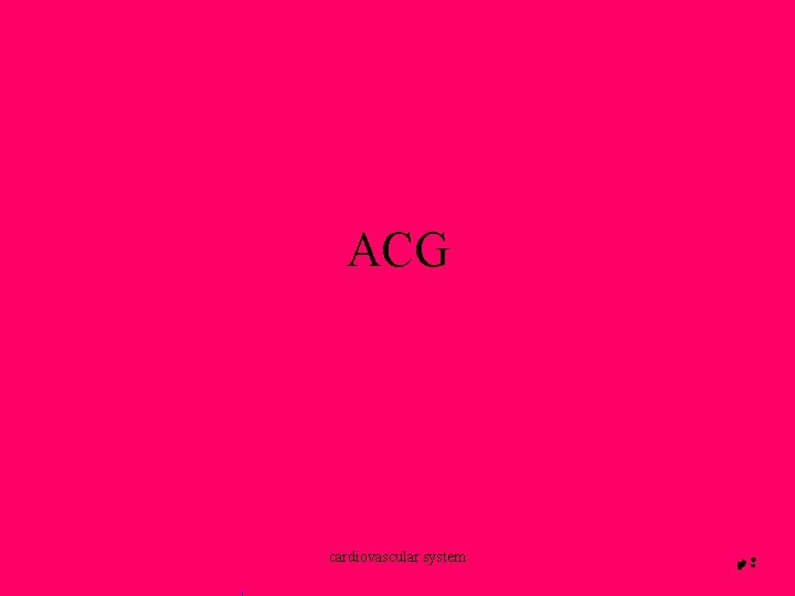 ACG cardiovascular system Angiocardiography Examination of the heart