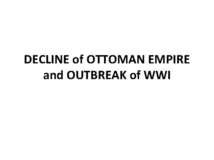 DECLINE of OTTOMAN EMPIRE and OUTBREAK of WWI