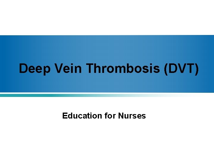 Deep Vein Thrombosis DVT Education for Nurses Objectives