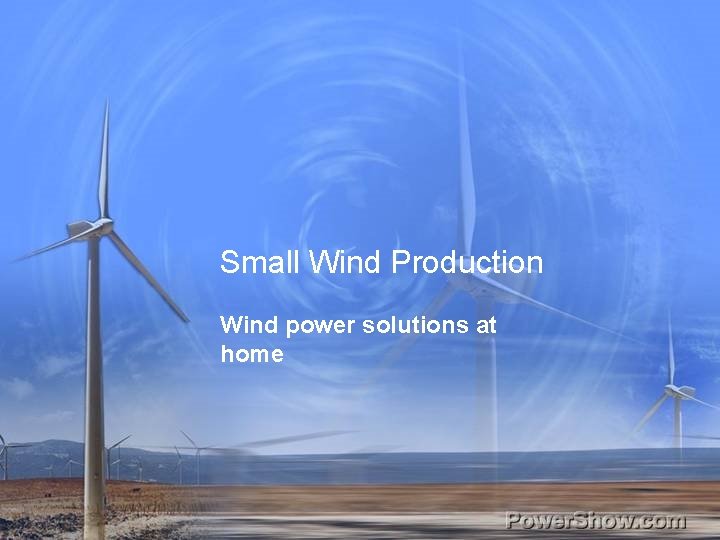 Small Wind Production Wind power solutions at home