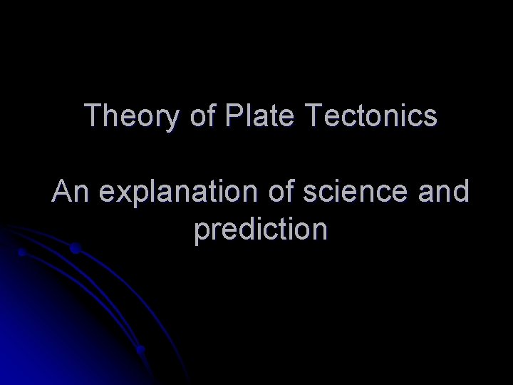 Theory of Plate Tectonics An explanation of science
